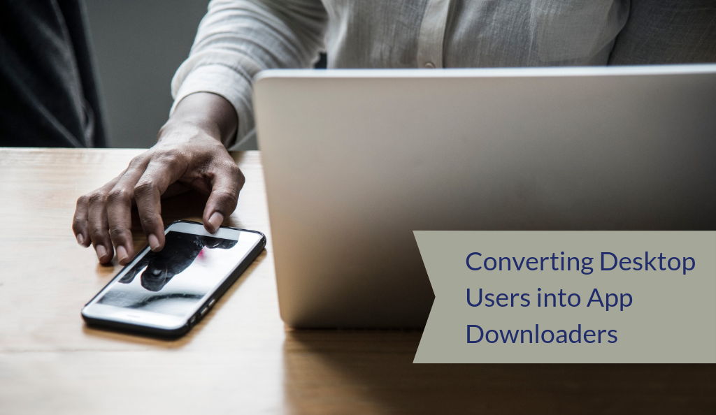 Converting Desktop Users into App Downloaders